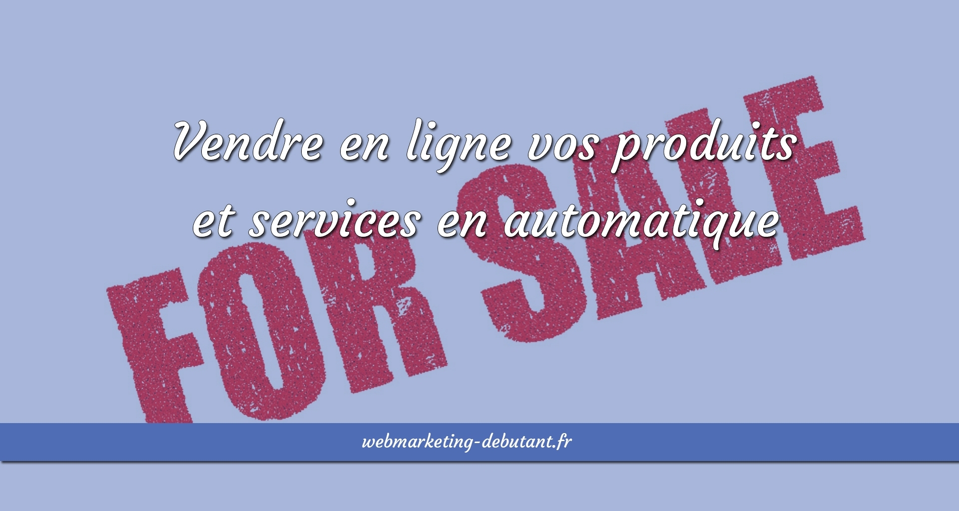 Vendre en ligne tes produits et services en automatique